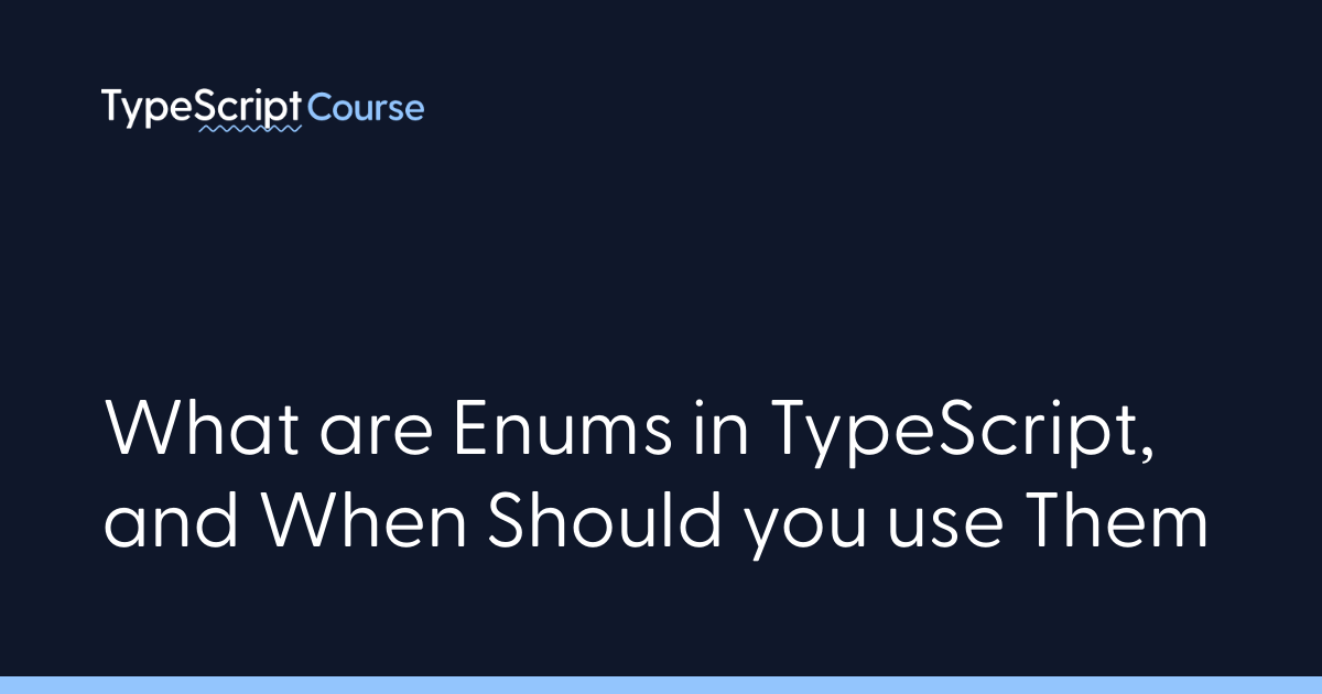 What are Enums in TypeScript, and When Should you use Them What are Enums in TypeScript, and When Should you use Them
